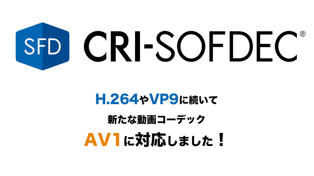 【AV1】ムービーミドルウェア「Sofdec」が新コーデックに対応しました！ - CRIWARE Portal